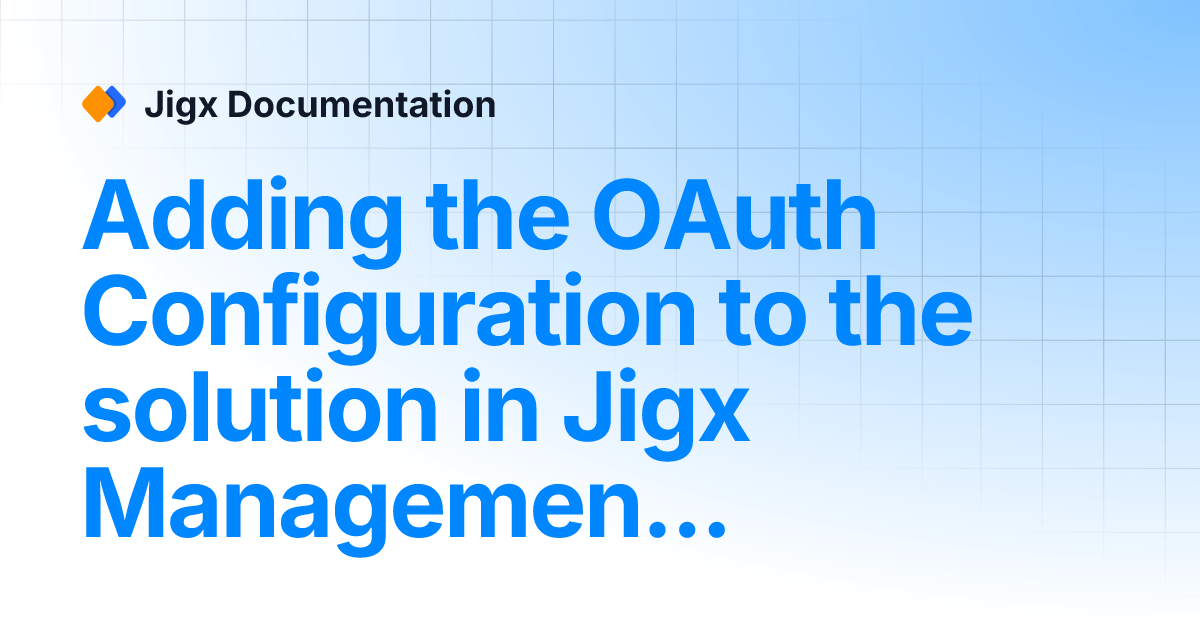Adding the OAuth Configuration to the solution in Jigx Management ...